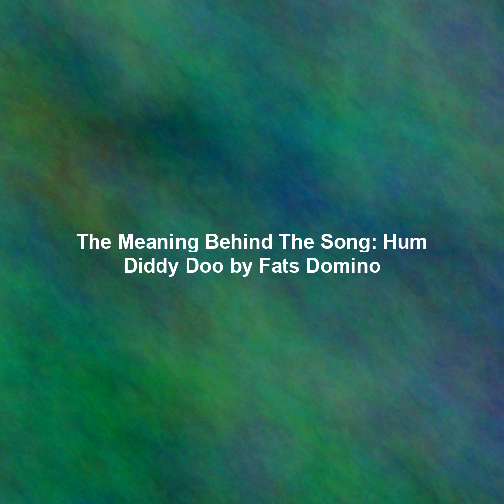 The Meaning Behind The Song: Hum Diddy Doo by Fats Domino - Exploring ...