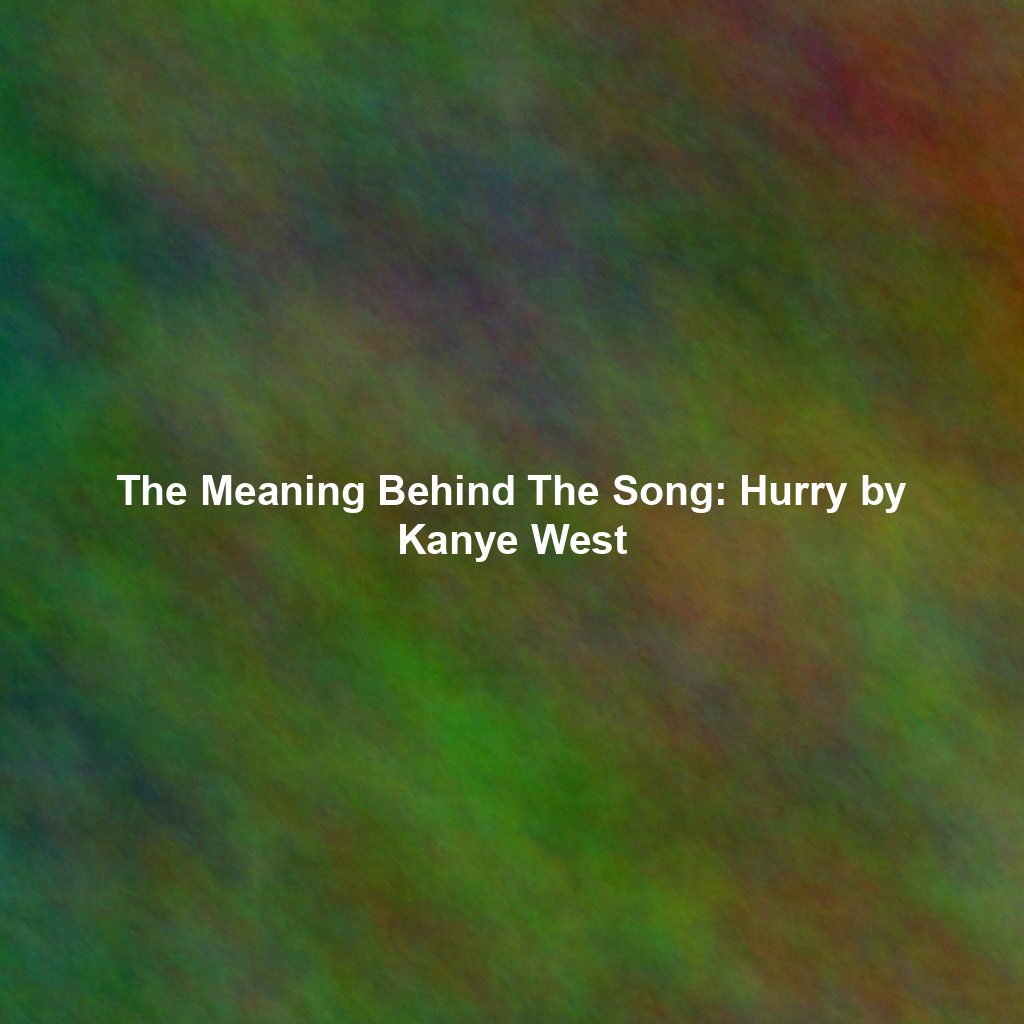 The Meaning Behind The Song: Hurry by Kanye West - Exploring Song ...