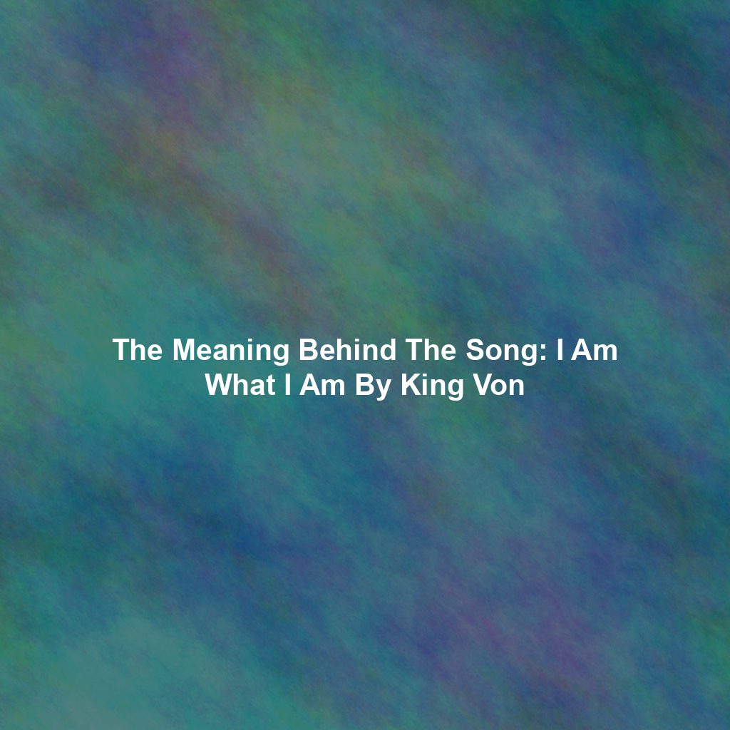 The Meaning Behind The Song: I Am What I Am By King Von - Exploring ...