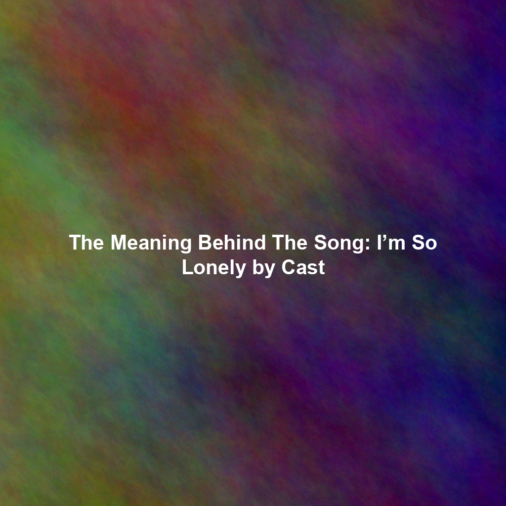The Meaning Behind The Song: I’m So Lonely by Cast - Exploring Song ...