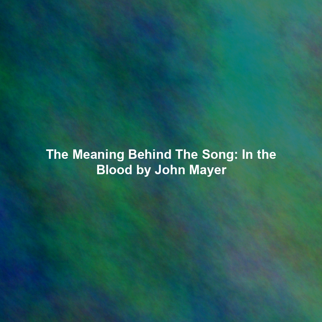 The Meaning Behind The Song: In the Blood by John Mayer - Exploring ...