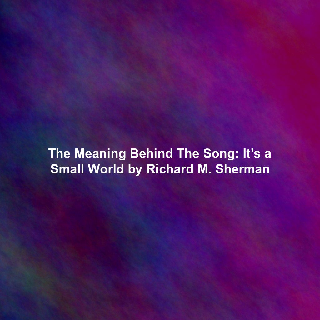The Meaning Behind The Song: It’s a Small World by Richard M. Sherman ...