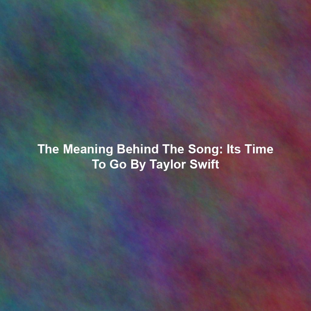 The Meaning Behind The Song: Its Time To Go By Taylor Swift - Exploring ...