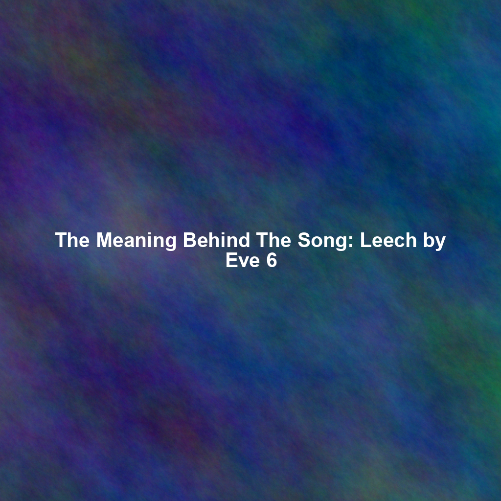 The Meaning Behind The Song: Leech by Eve 6 - Exploring Song Meanings ...