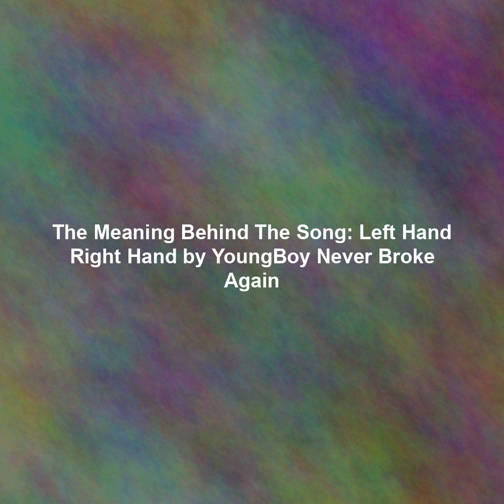 The Meaning Behind The Song: Left Hand Right Hand by YoungBoy Never ...
