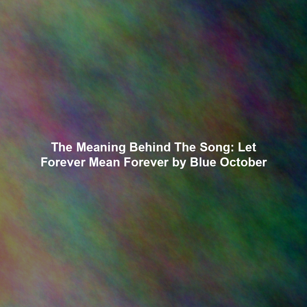 The Meaning Behind The Song: Let Forever Mean Forever by Blue October ...