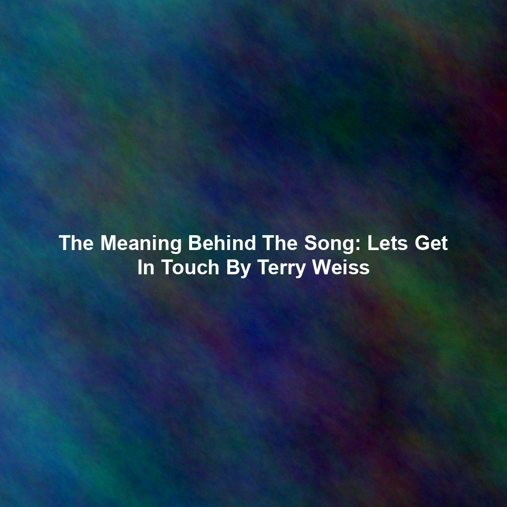The Meaning Behind The Song: Lets Get In Touch By Terry Weiss ...