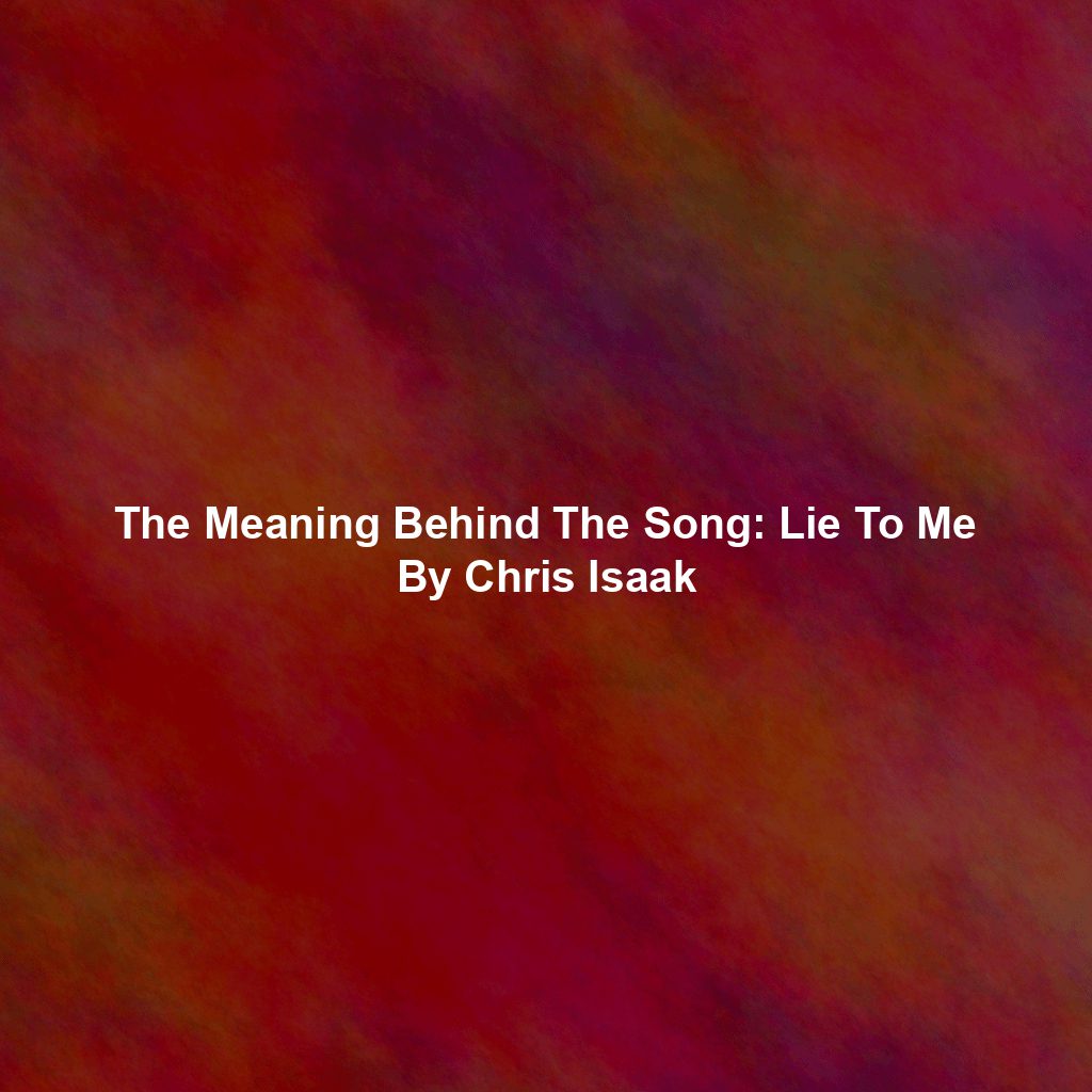 The Meaning Behind The Song: Lie To Me By Chris Isaak - Exploring Song ...