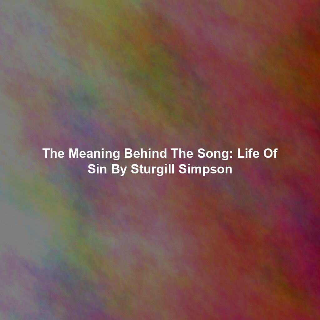The Meaning Behind The Song: Life Of Sin By Sturgill Simpson ...