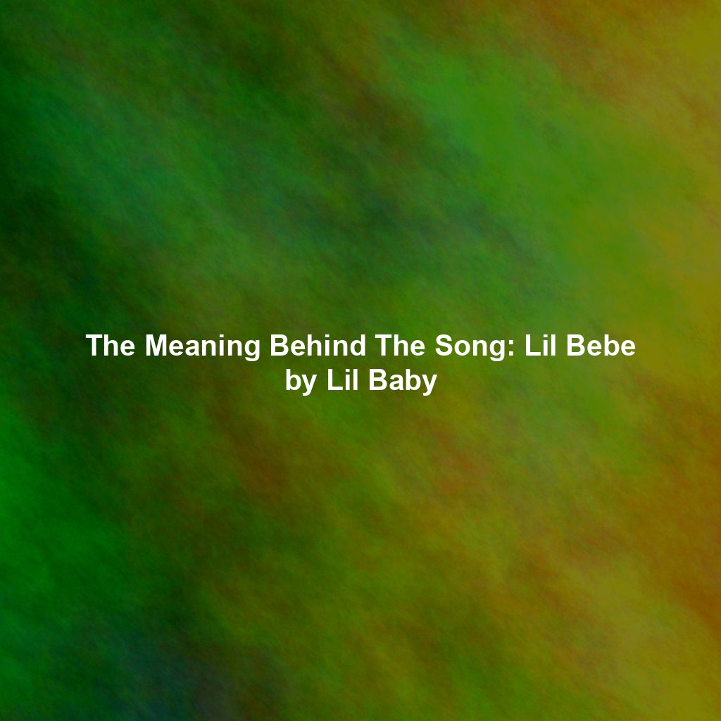 The Meaning Behind The Song: Lil Bebe by Lil Baby - Exploring Song ...