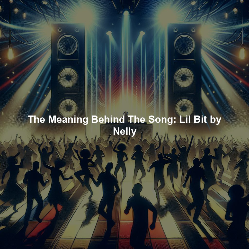 The Meaning Behind The Song: Lil Bit by Nelly - Exploring Song Meanings ...