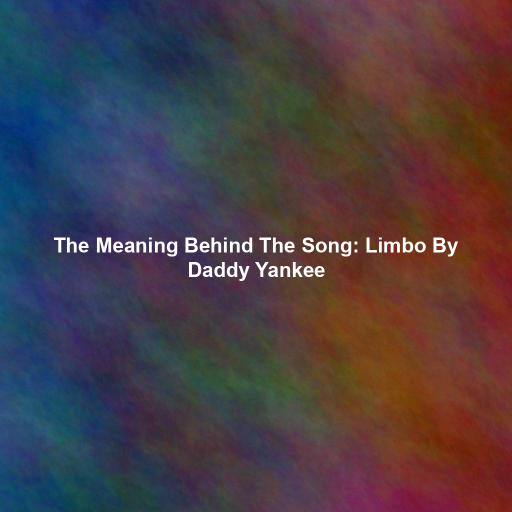 The Meaning Behind The Song: Limbo By Daddy Yankee - Exploring Song ...