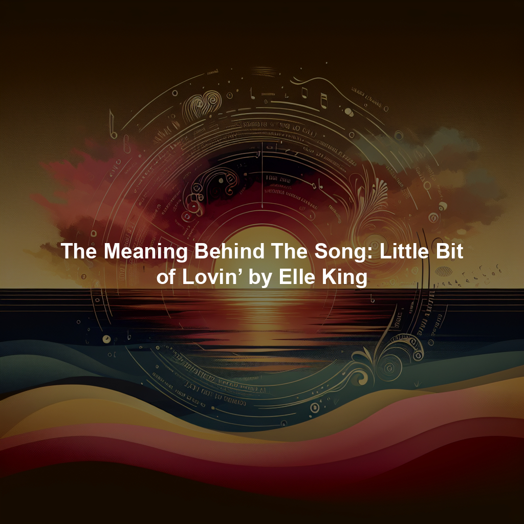 The Meaning Behind The Song: Little Bit of Lovin’ by Elle King ...