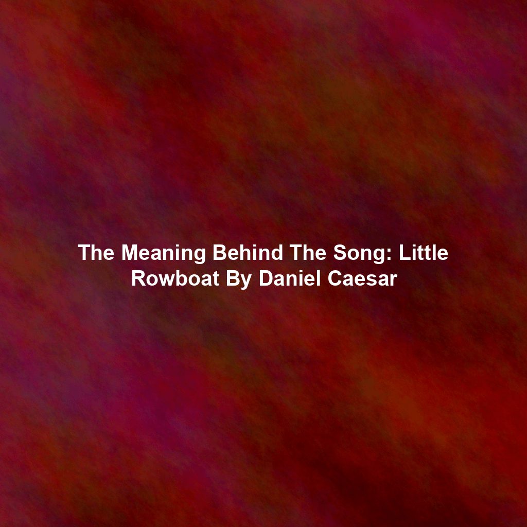 The Meaning Behind The Song: Little Rowboat By Daniel Caesar ...
