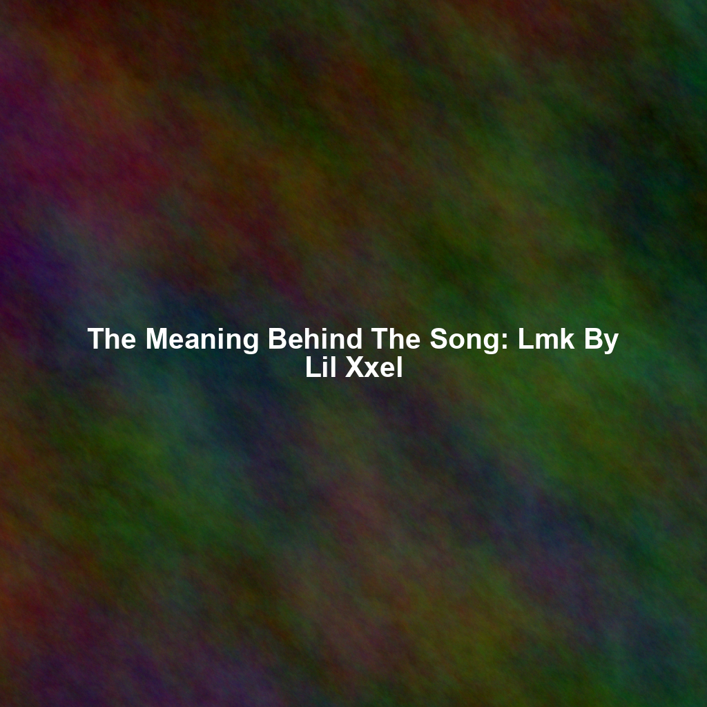 The Meaning Behind The Song: Lmk By Lil Xxel - Exploring Song Meanings ...