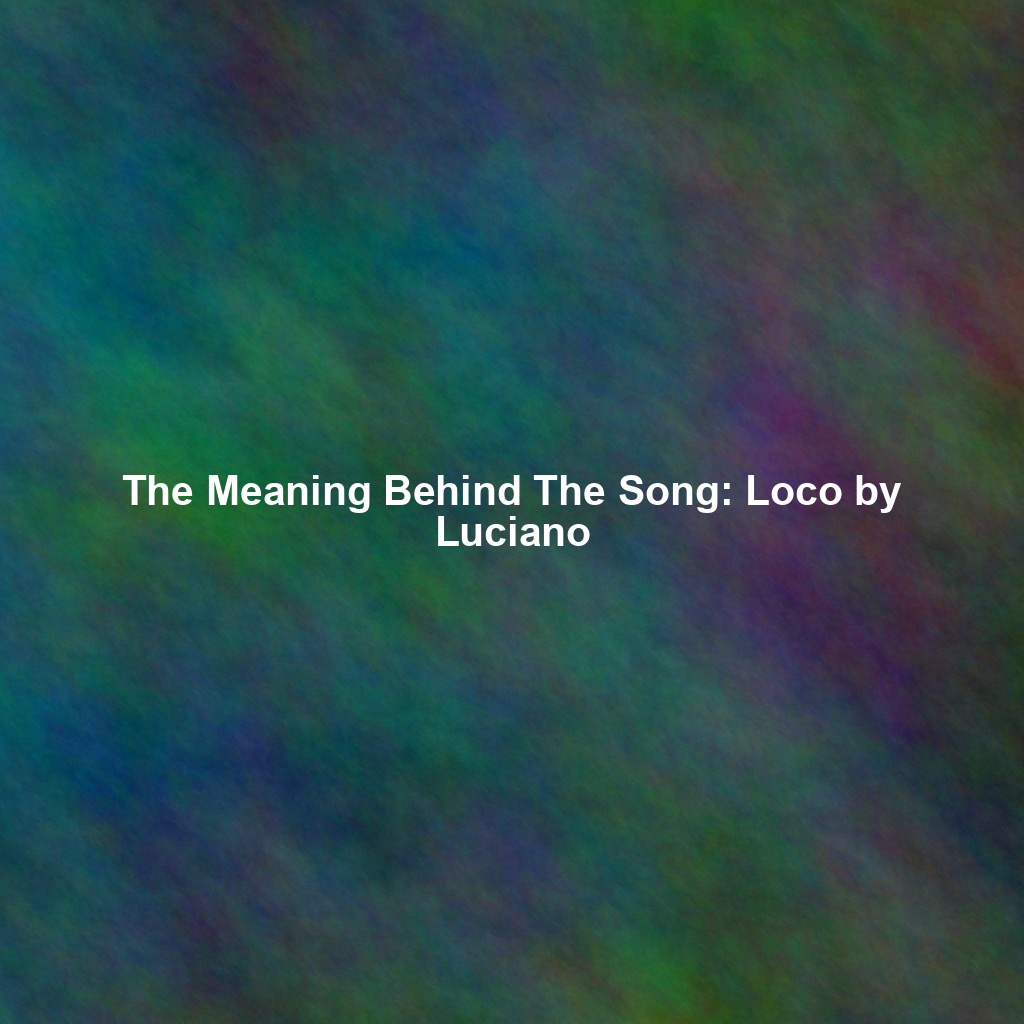 The Meaning Behind The Song: Loco by Luciano - Exploring Song Meanings ...