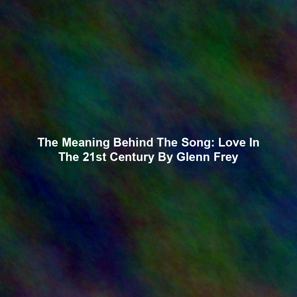 The Meaning Behind The Song: Love In The 21st Century By Glenn Frey ...