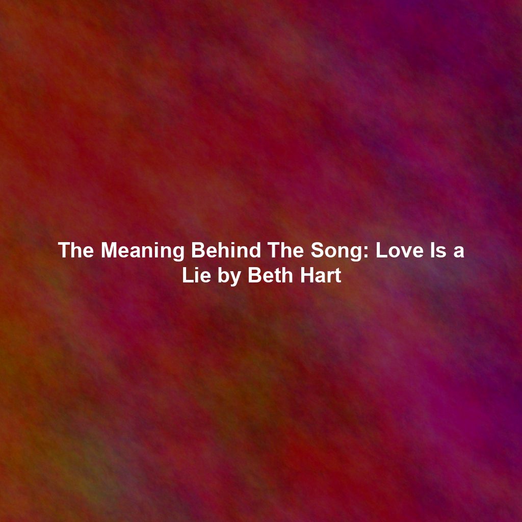 The Meaning Behind The Song: Love Is a Lie by Beth Hart - Exploring ...