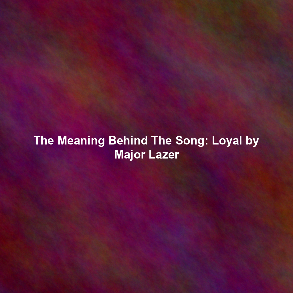 The Meaning Behind The Song: Loyal by Major Lazer - Exploring Song ...