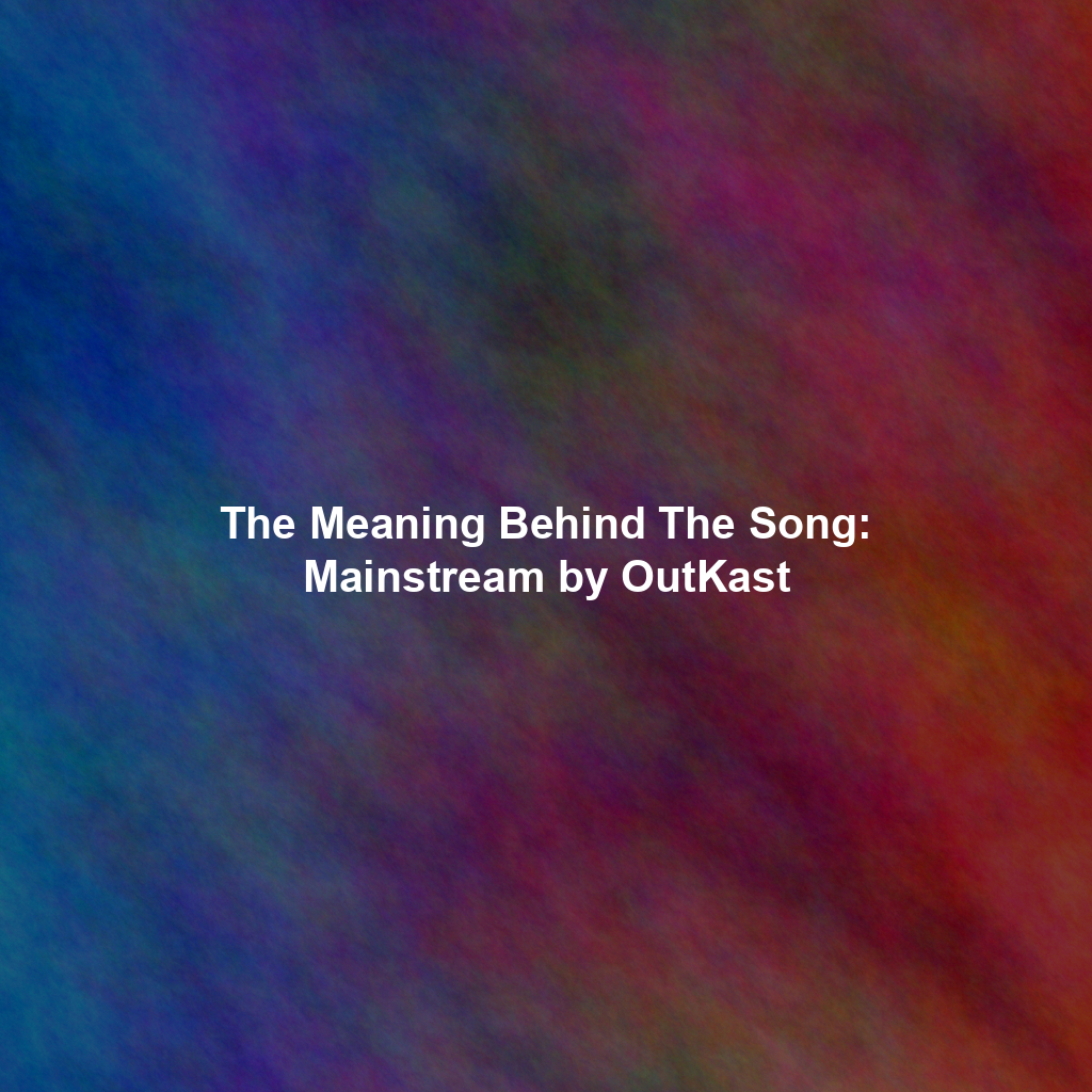 The Meaning Behind The Song: Mainstream by OutKast - Exploring Song ...