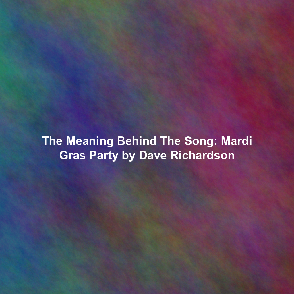 The Meaning Behind The Song: Mardi Gras Party by Dave Richardson ...
