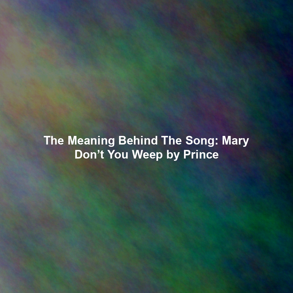 The Meaning Behind The Song: Mary Don’t You Weep by Prince - Exploring ...