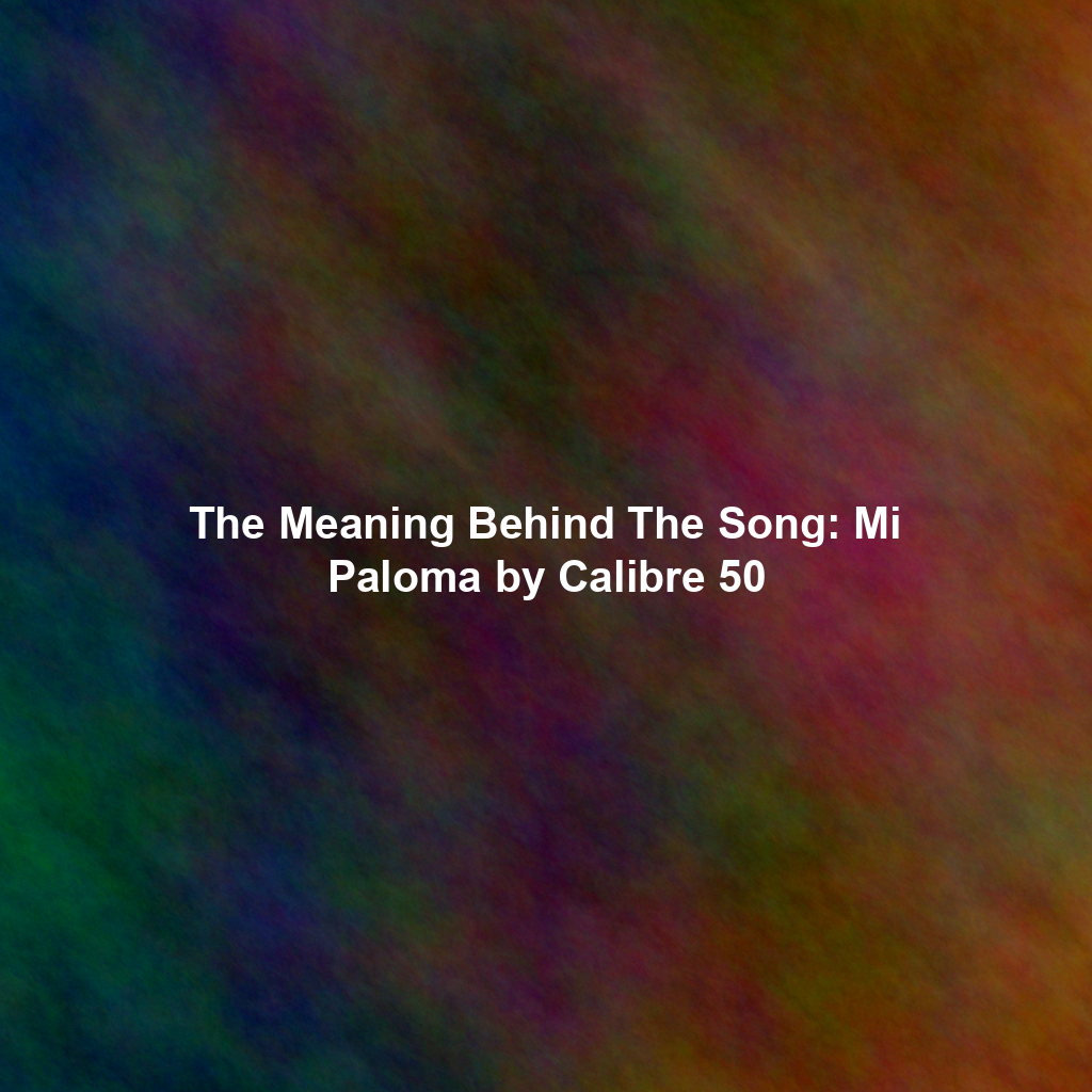 The Meaning Behind The Song: Mi Paloma by Calibre 50 - Exploring Song ...