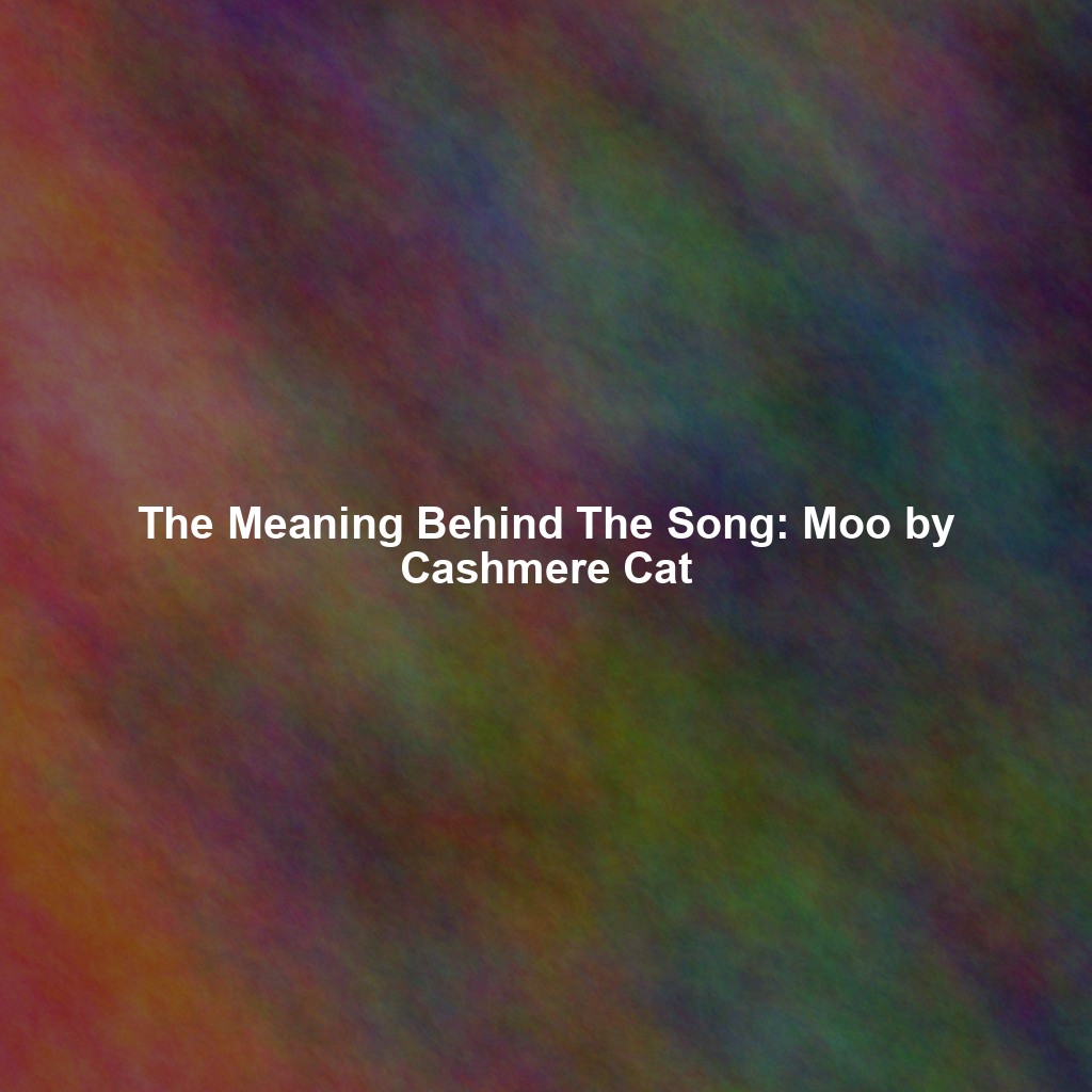 The Meaning Behind The Song: Moo by Cashmere Cat - Exploring Song ...