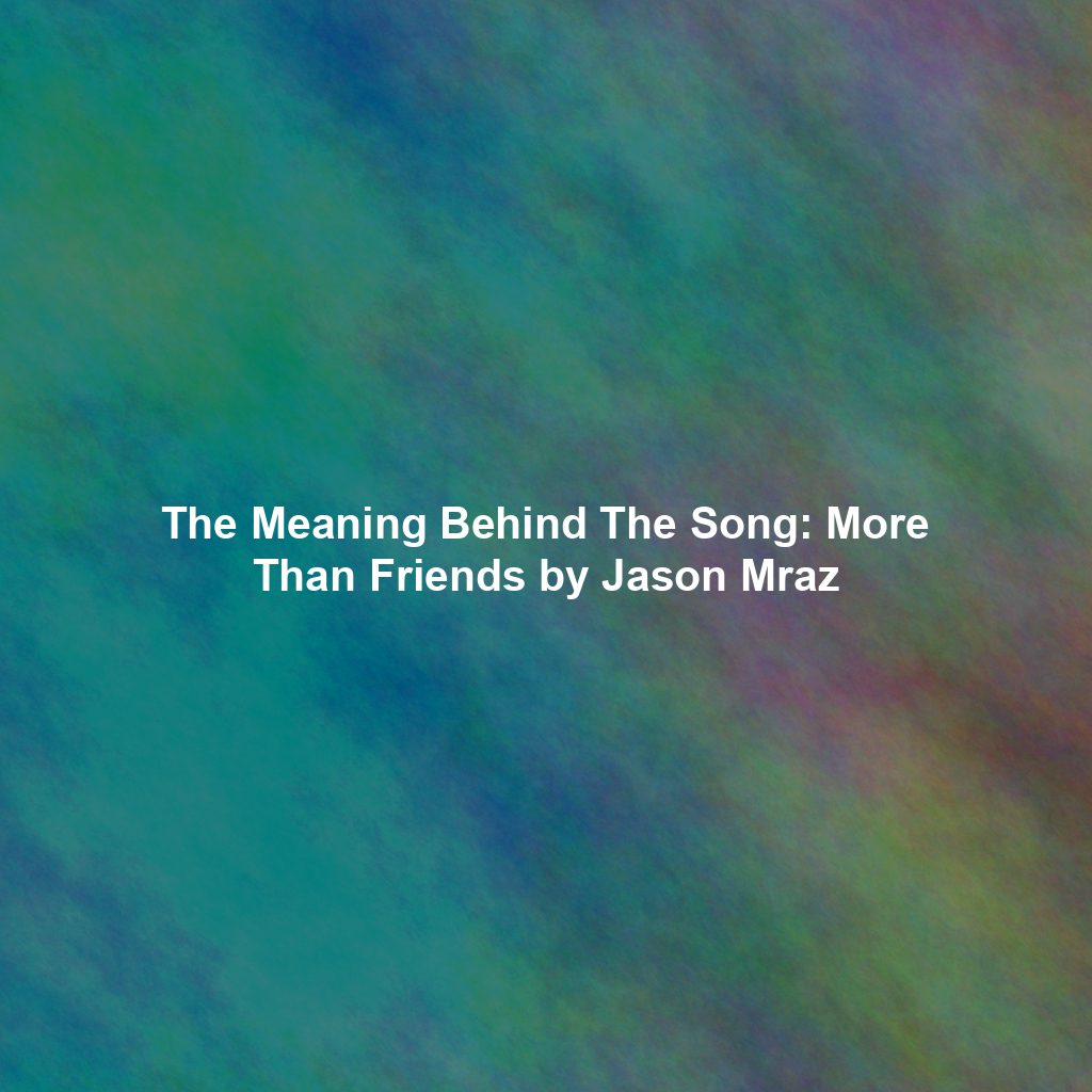 The Meaning Behind The Song: More Than Friends by Jason Mraz ...