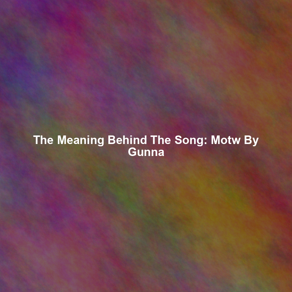 The Meaning Behind The Song: Motw By Gunna - Exploring Song Meanings & More