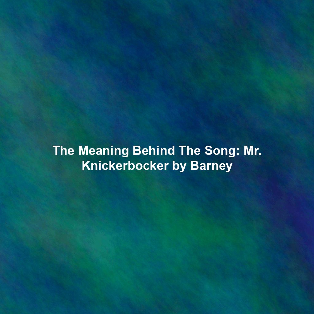 The Meaning Behind The Song: Mr. Knickerbocker by Barney - Exploring ...