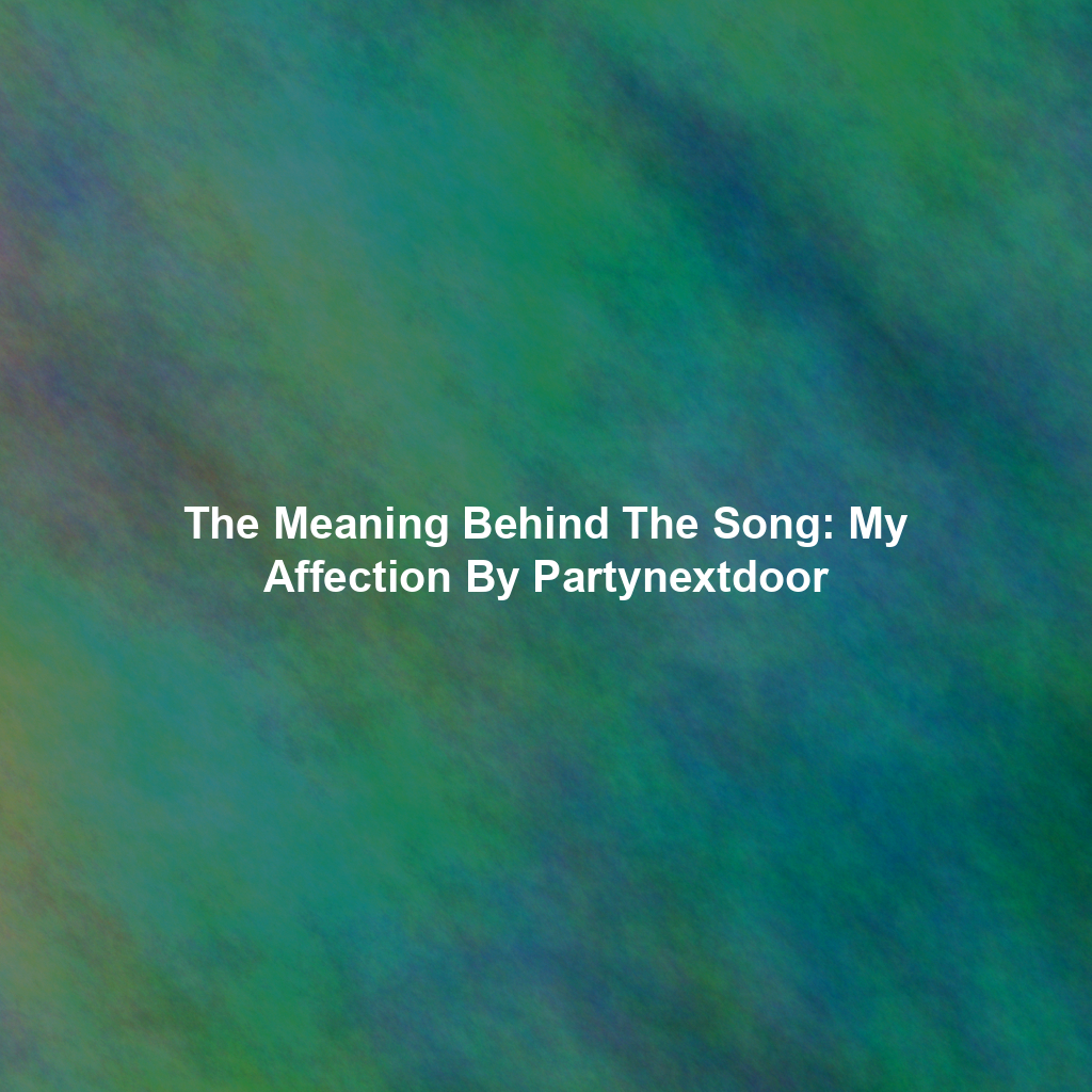 The Meaning Behind The Song: My Affection By Partynextdoor - Exploring ...