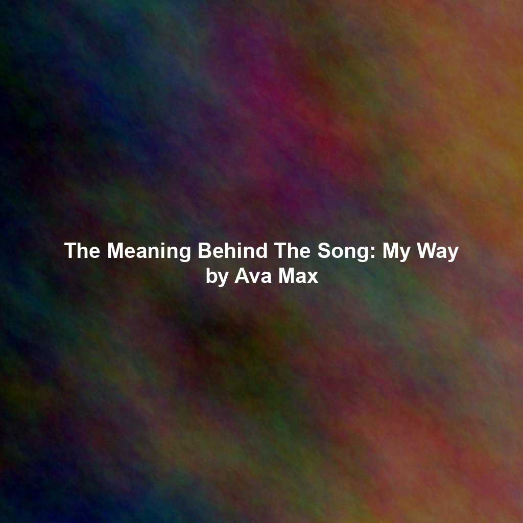 The Meaning Behind The Song: My Way by Ava Max - Exploring Song ...