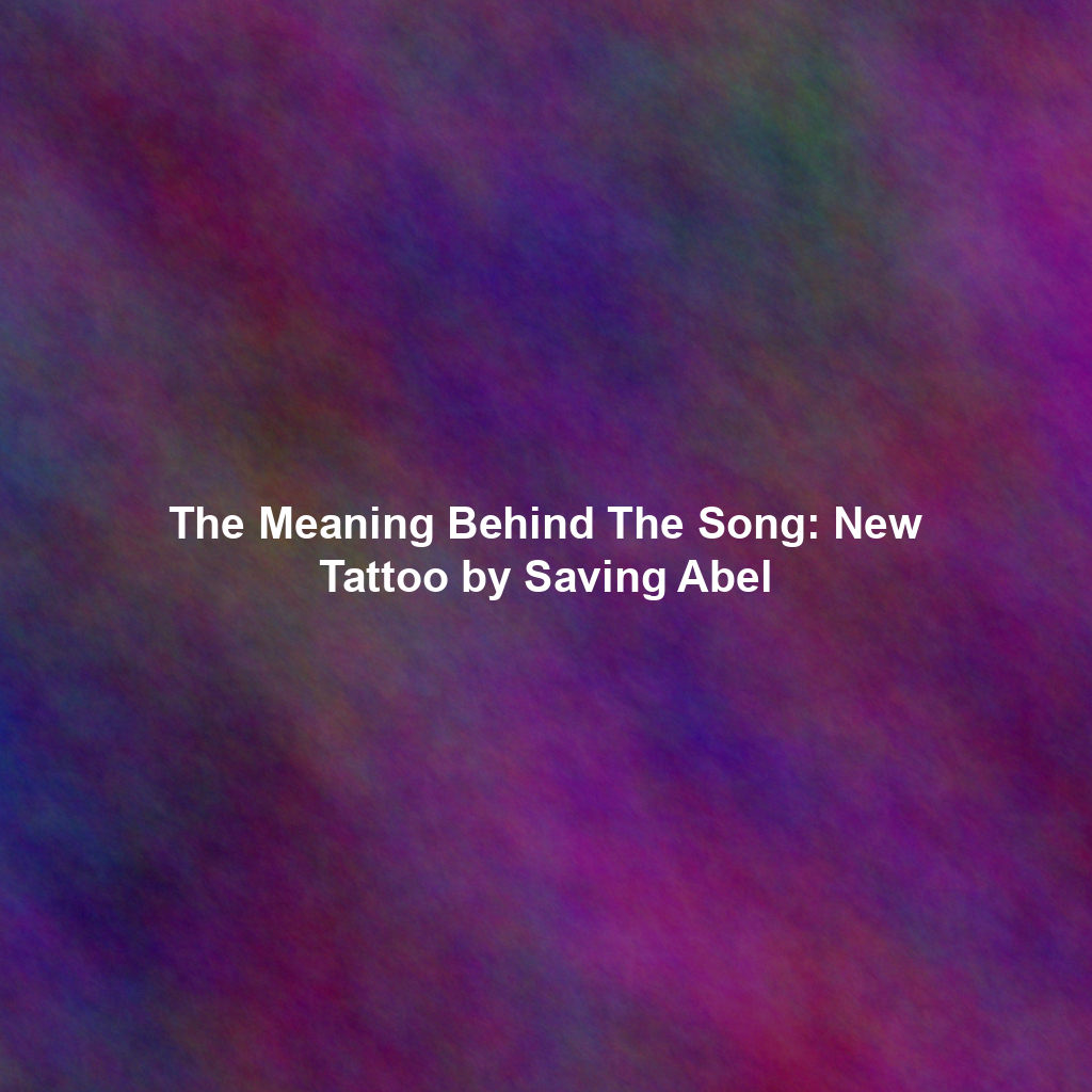 The Meaning Behind The Song: New Tattoo by Saving Abel - Exploring Song ...