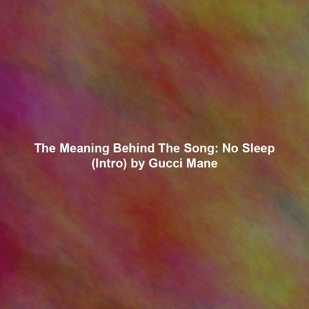 The Meaning Behind The Song: No Sleep (Intro) by Gucci Mane - Exploring ...