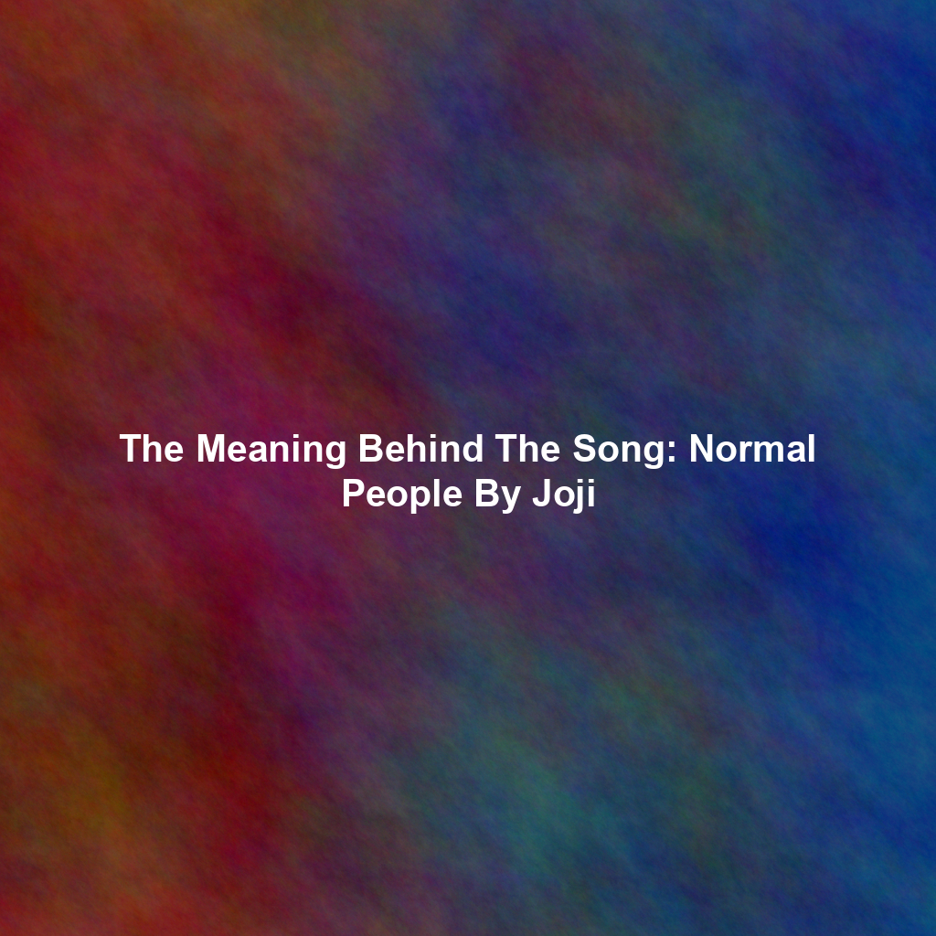 The Meaning Behind The Song: Normal People By Joji - Exploring Song ...