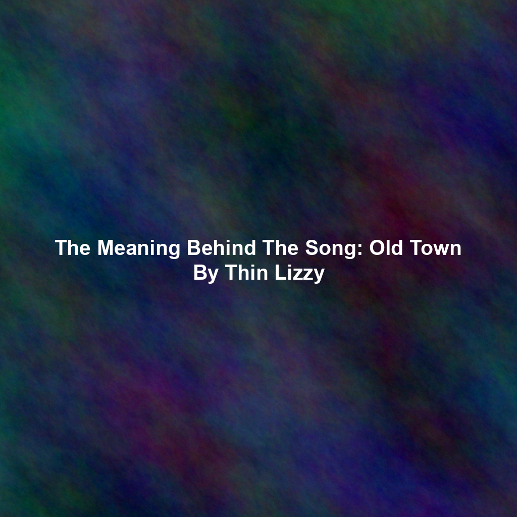The Meaning Behind The Song: Old Town By Thin Lizzy - Exploring Song ...