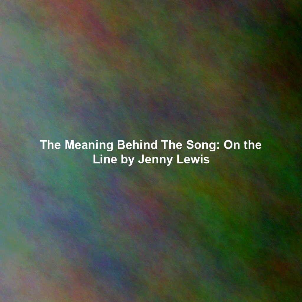 The Meaning Behind The Song: On the Line by Jenny Lewis - Exploring ...