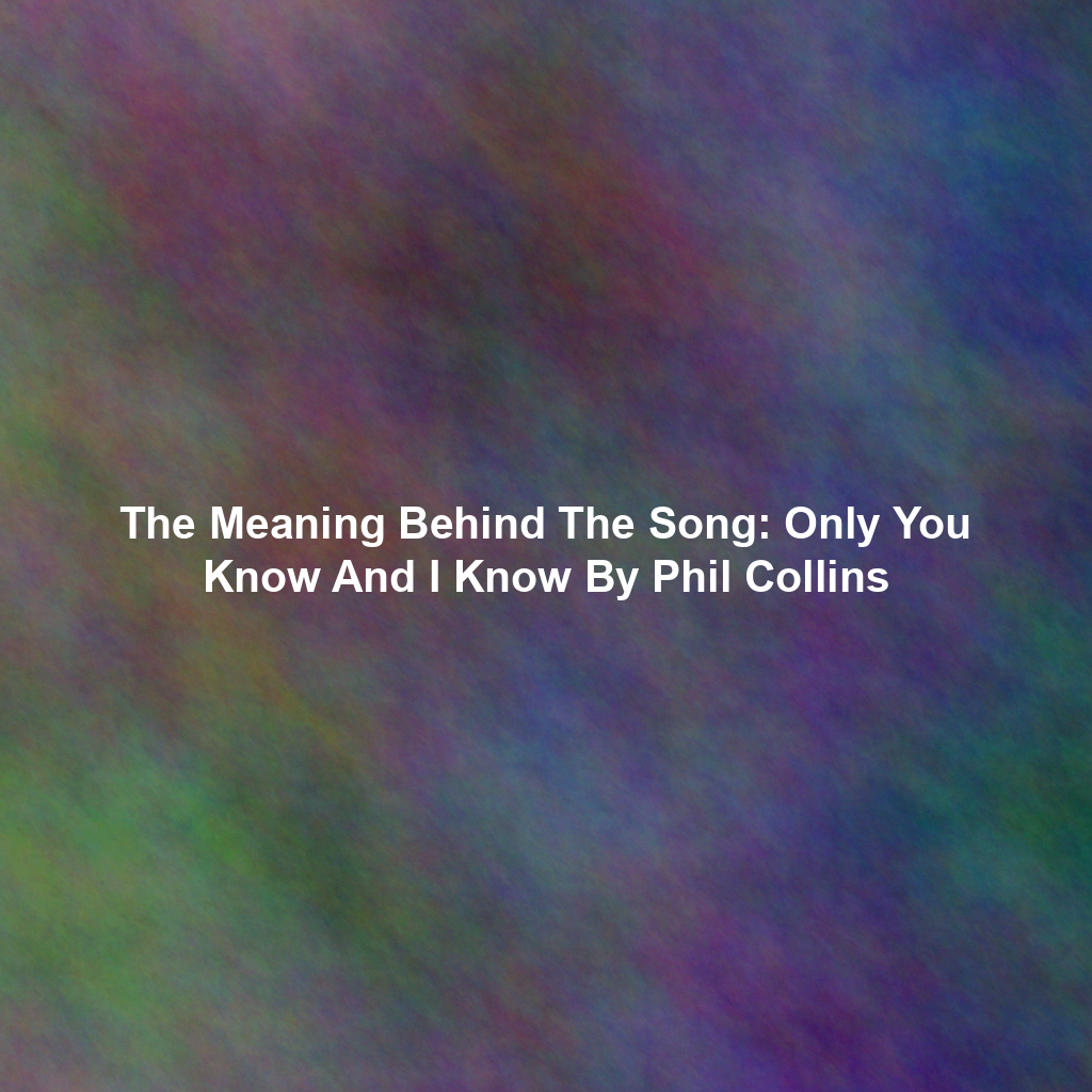 The Meaning Behind The Song: Only You Know And I Know By Phil Collins ...