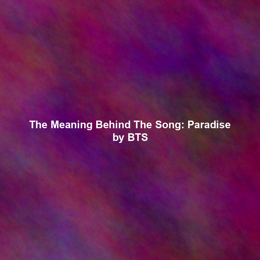 The Meaning Behind The Song: Paradise by BTS - Exploring Song Meanings ...