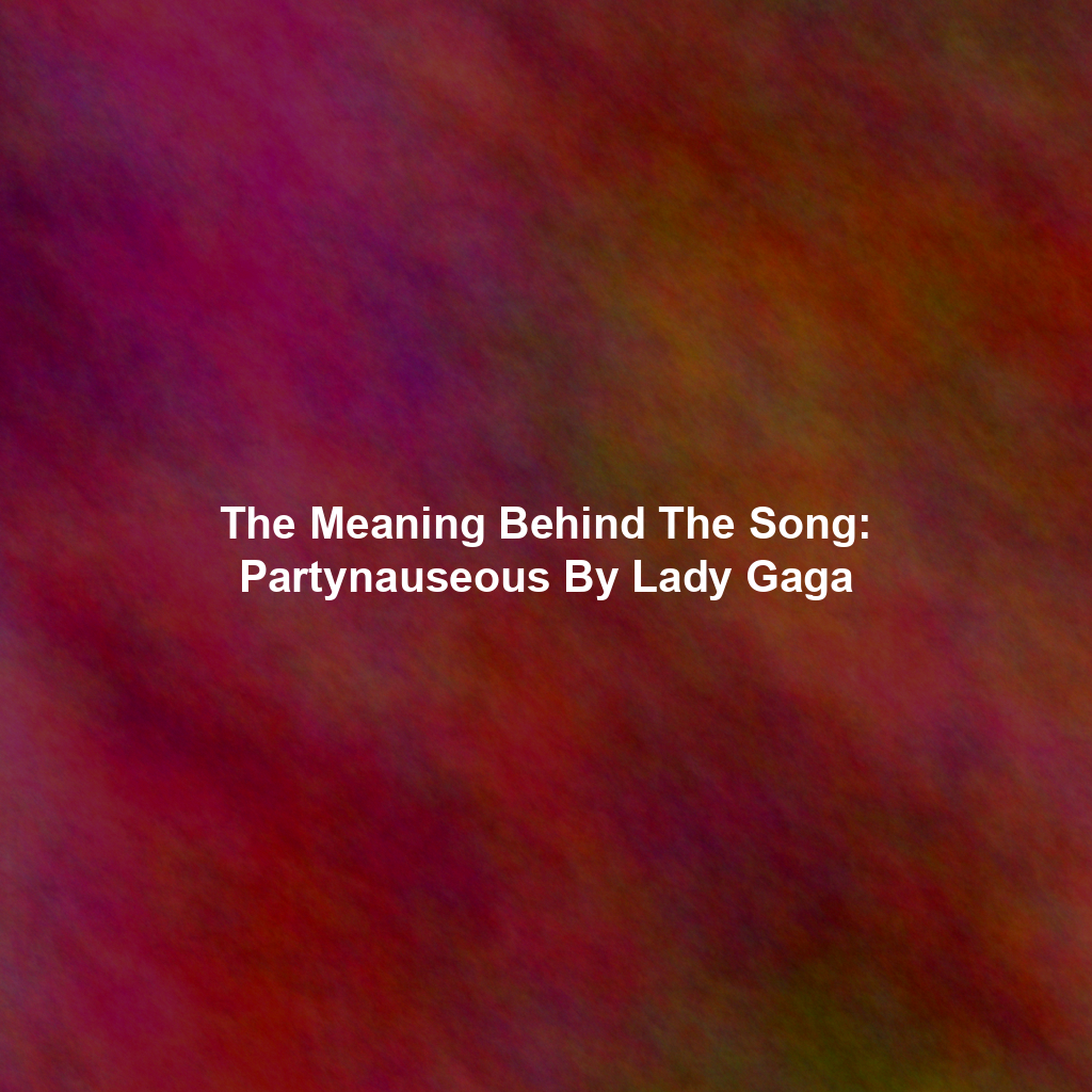 The Meaning Behind The Song: Partynauseous By Lady Gaga - Exploring ...