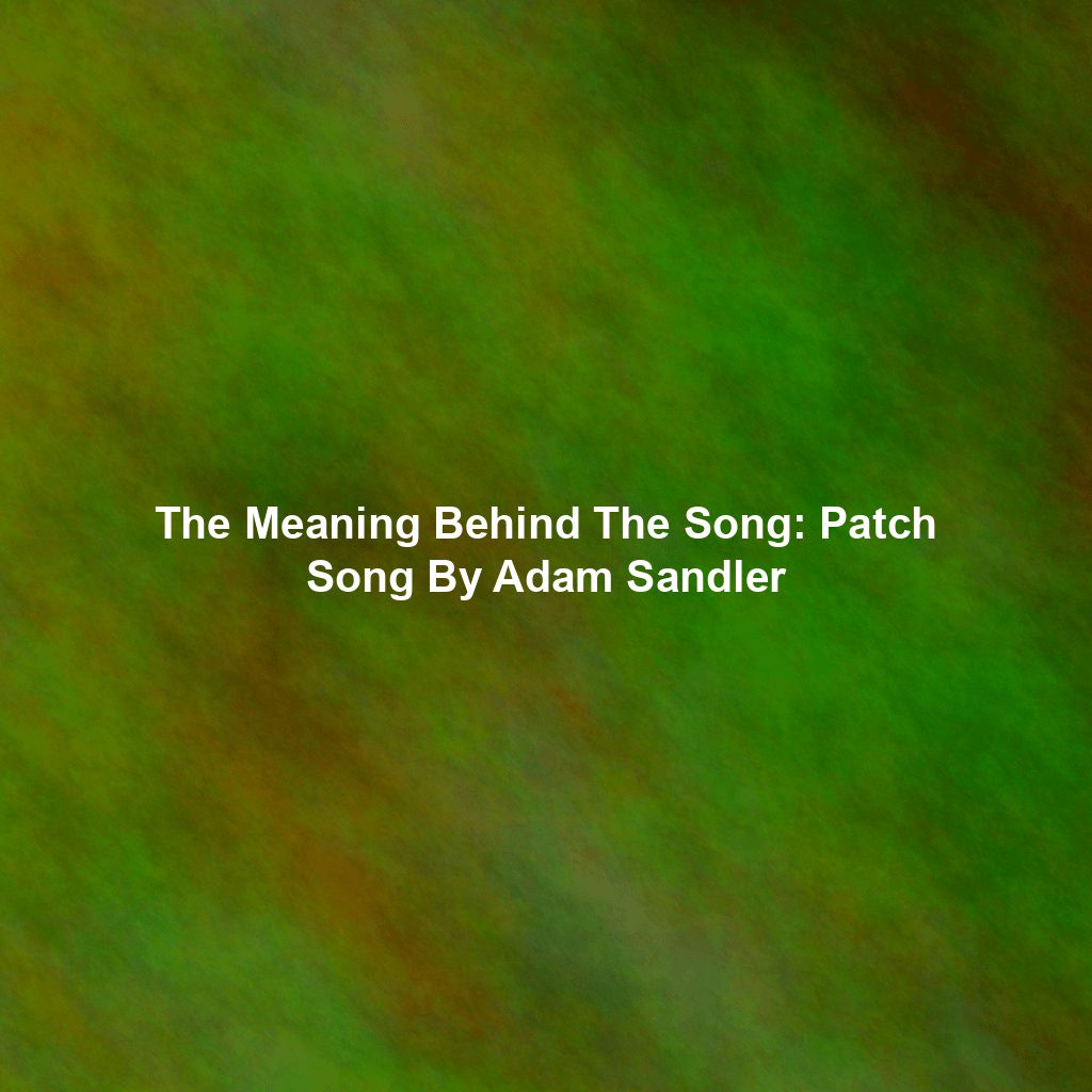 The Meaning Behind The Song: Patch Song By Adam Sandler - Exploring ...