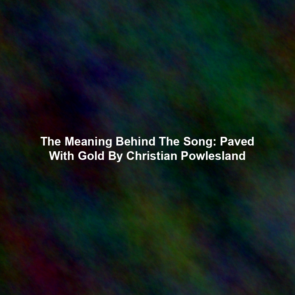 The Meaning Behind The Song: Paved With Gold By Christian Powlesland ...
