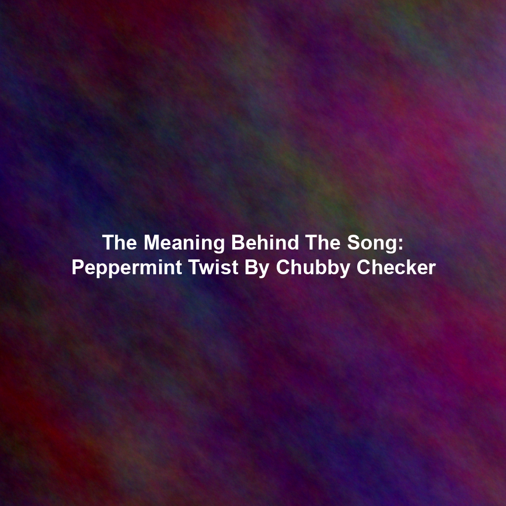 The Meaning Behind The Song: Peppermint Twist By Chubby Checker ...