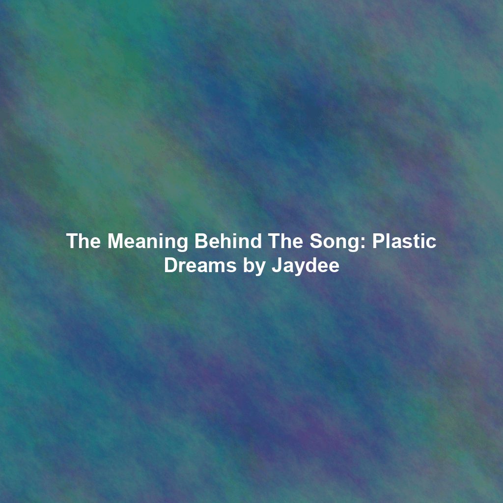 The Meaning Behind The Song: Plastic Dreams by Jaydee - Exploring Song ...