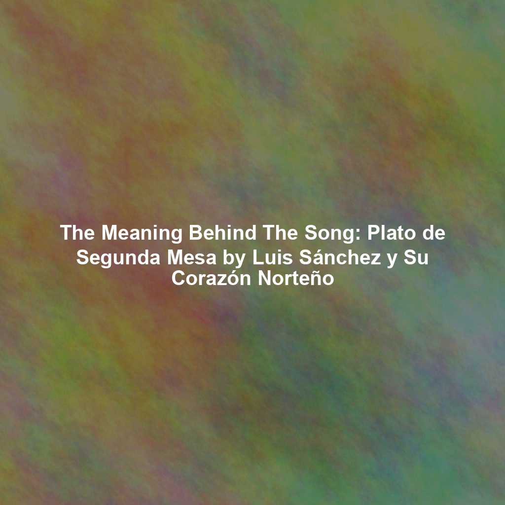 The Meaning Behind The Song: Plato de Segunda Mesa by Luis Sánchez y Su ...