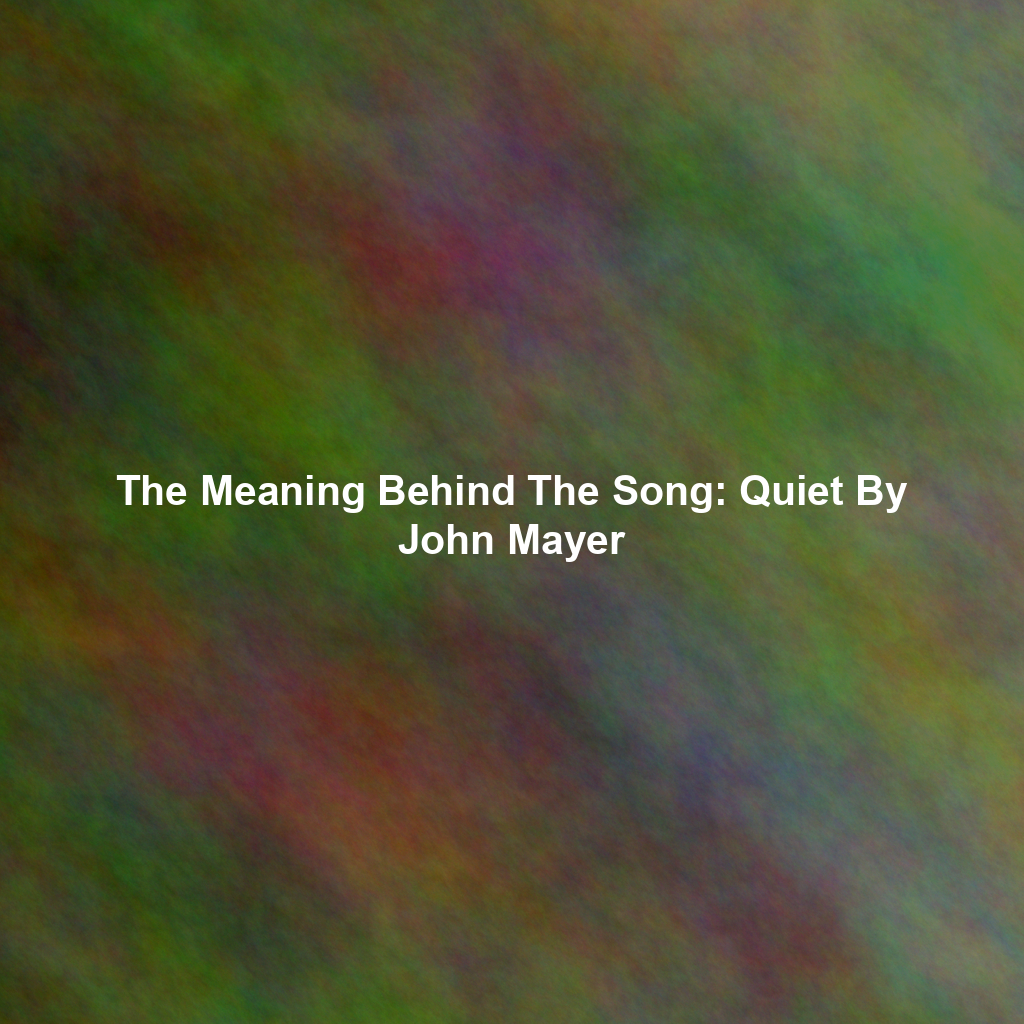The Meaning Behind The Song: Quiet By John Mayer - Exploring Song ...
