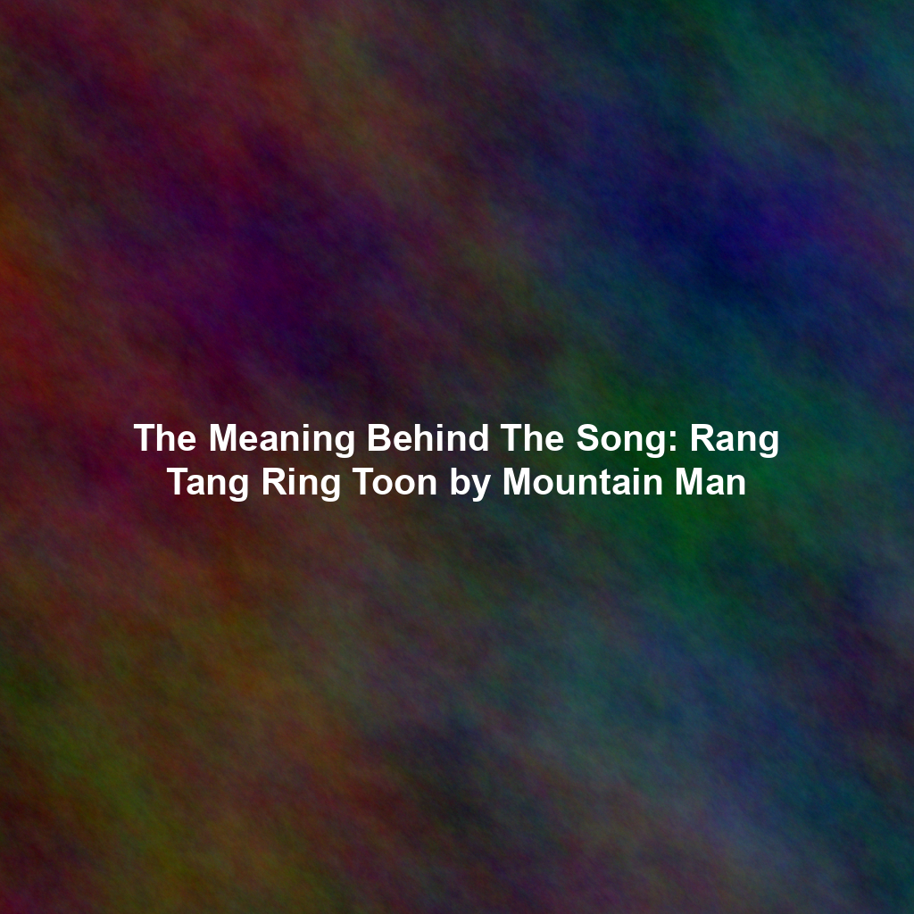 The Meaning Behind The Song: Rang Tang Ring Toon by Mountain Man ...