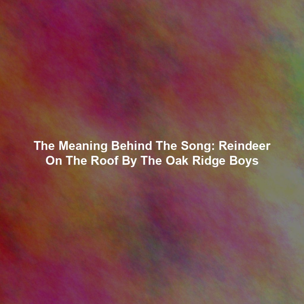 The Meaning Behind The Song: Reindeer On The Roof By The Oak Ridge Boys ...