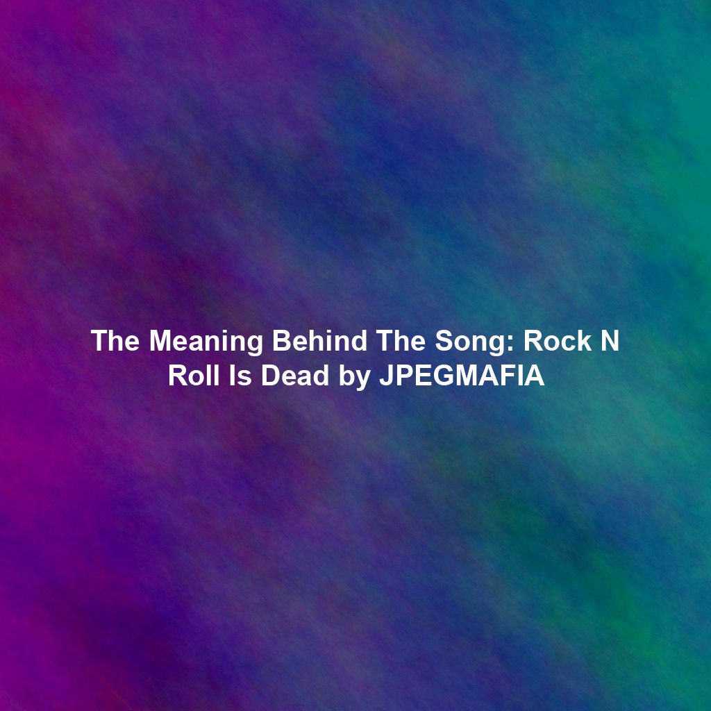 The Meaning Behind The Song: Rock N Roll Is Dead by JPEGMAFIA ...